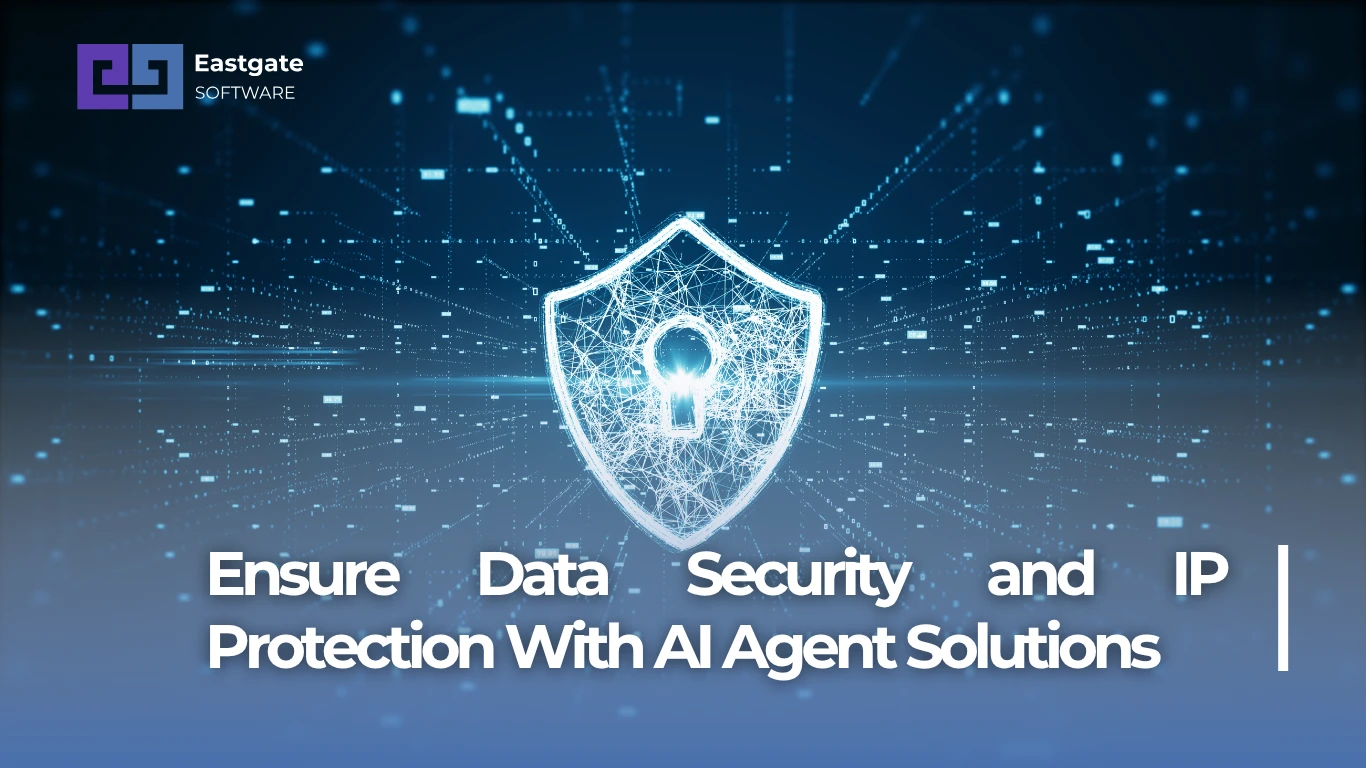 How We Ensure Data Security and IP Protection With AI Agent Solutions - Eastgate Software