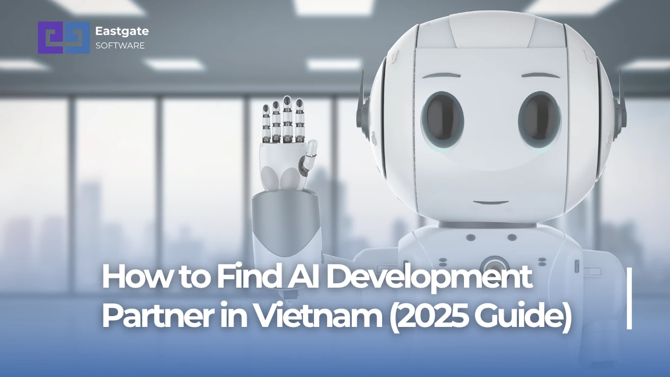 How to Find AI Development Partner in Vietnam (2025 Guide) - Eastgate Software