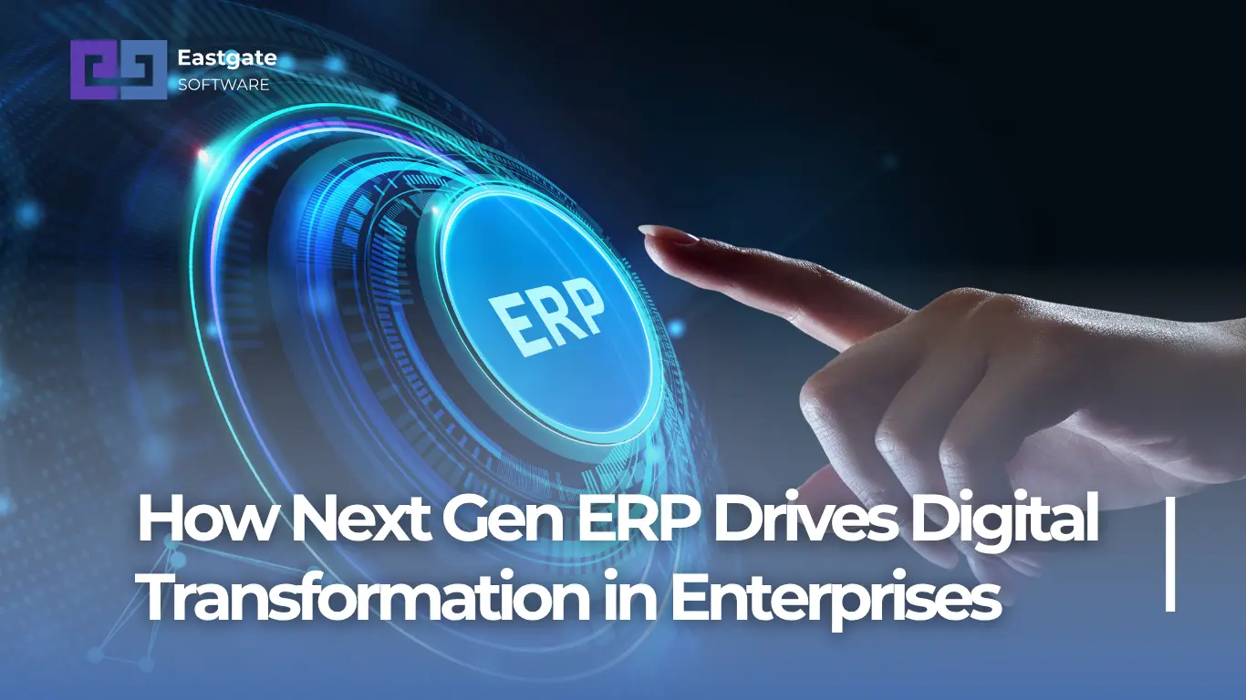 How Next Gen ERP Drives Digital Transformation in Enterprises - Eastgate Software
